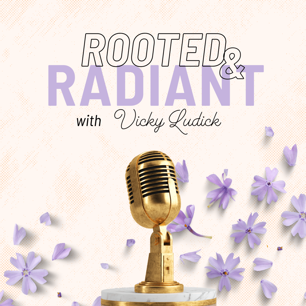 Rooted & Radiant Podcast – Vicky Ludick Ministries